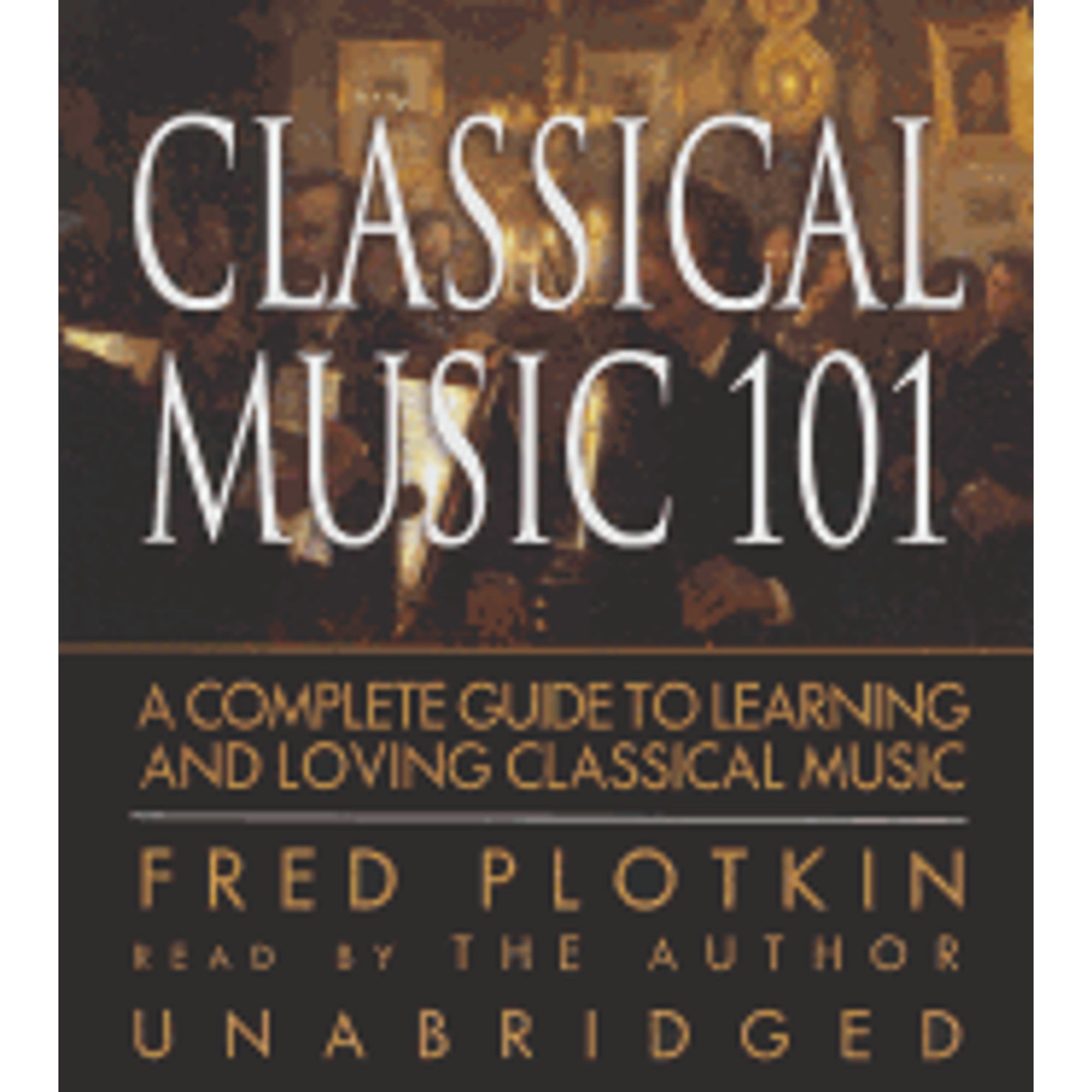 Pre-Owned Classical Music 101: A Complete Guide to Learning and Loving Classical Music ...