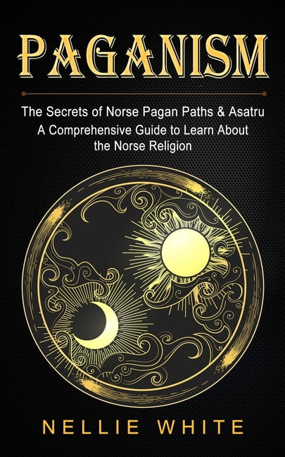 Paganism : The Secrets of Norse Pagan Paths & Asatru (A Comprehensive ...