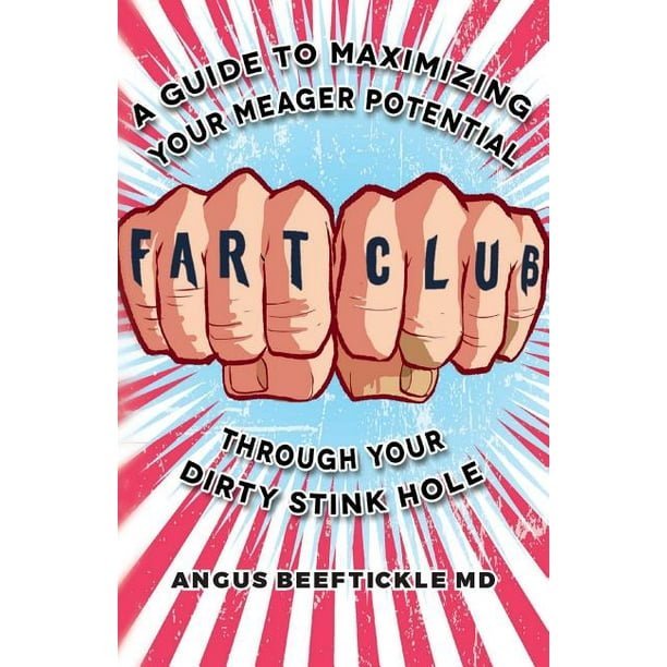 Fart Club : A Guide to Maximizing Your Meager Potential Through Your ...