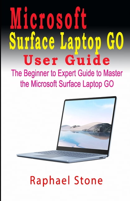 Microsoft Surface Laptop Go User Guide : The Beginner to Expert Guide ...