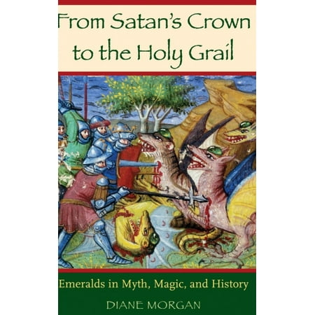 From Satan's Crown to the Holy Grail: Emeralds in Myth, Magic, and ...