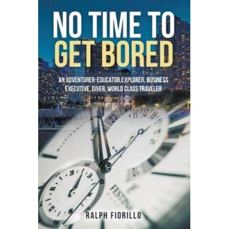 No Time To Get Bored: An Adventurer-Educator, Explorer, Business ...