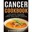 Cancer Cookbook: 125 Anti-Cancer Recipes to Prevent, Treat and Beat ...