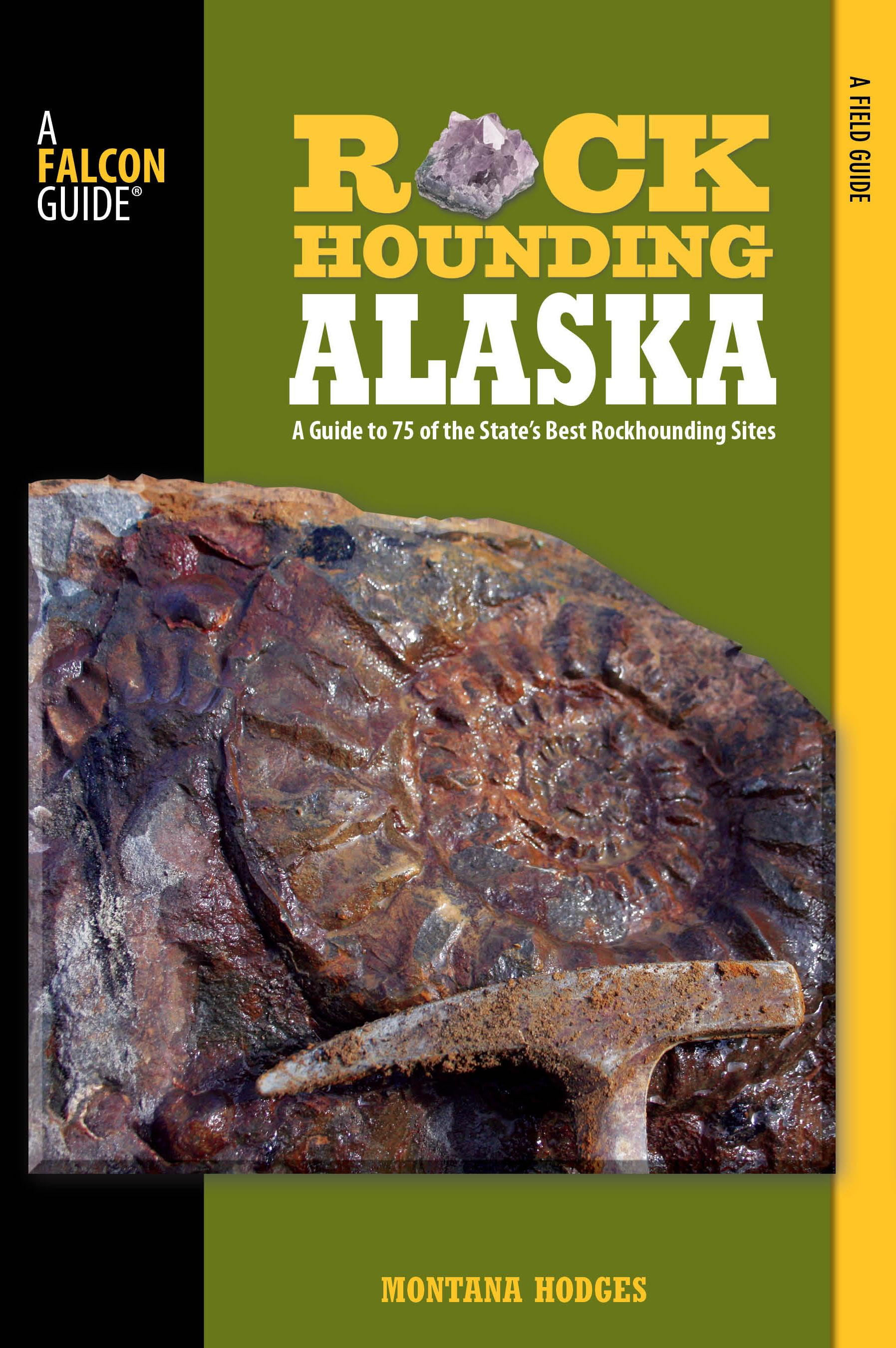 Falcon Guides Rockhounding: Rockhounding Alaska: A Guide to 75 of the ...