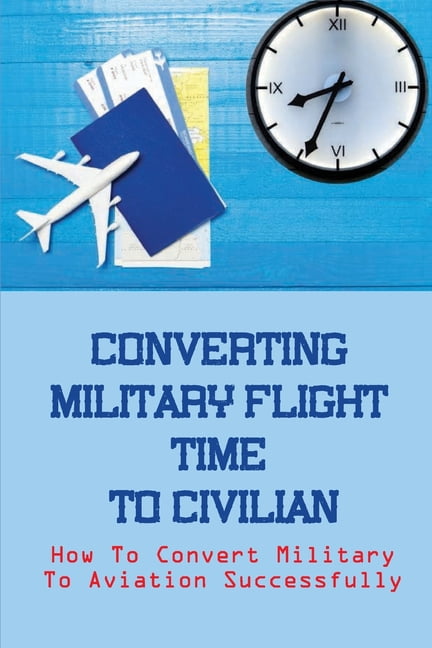 Converting Military Flight Time To Civilian: How To Convert Military To ...