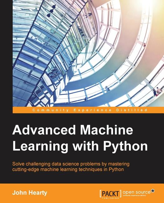 Advanced Machine Learning with Python : Solve data science problems by mastering cutting-edge ...