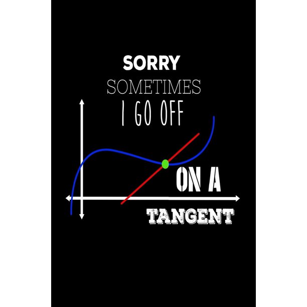 Sorry Sometimes I Go Off On A Tangent Funny Mathematics Teachers Joke sorry-sometimes-i-go-off-on-a-tangent-funny-mathematics-teachers-joke