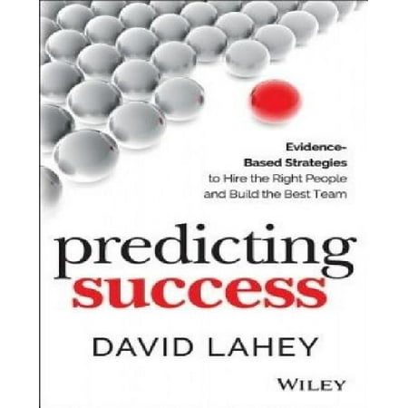 Predicting Success: Evidence-Based Strategies to Hire the Right People ...