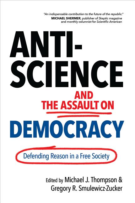 Anti-Science and the Assault on Democracy : Defending Reason in a Free ...