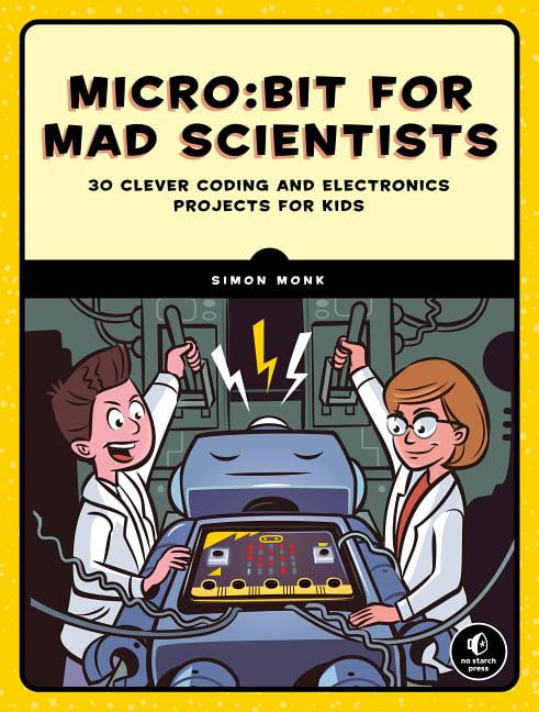 Micro: Bit for Mad Scientists : 30 Clever Coding and Electronics ...
