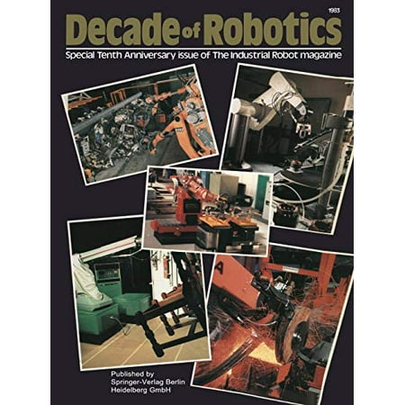 Decade of Robotics: Special Tenth Anniversary issue of The Industrial ...