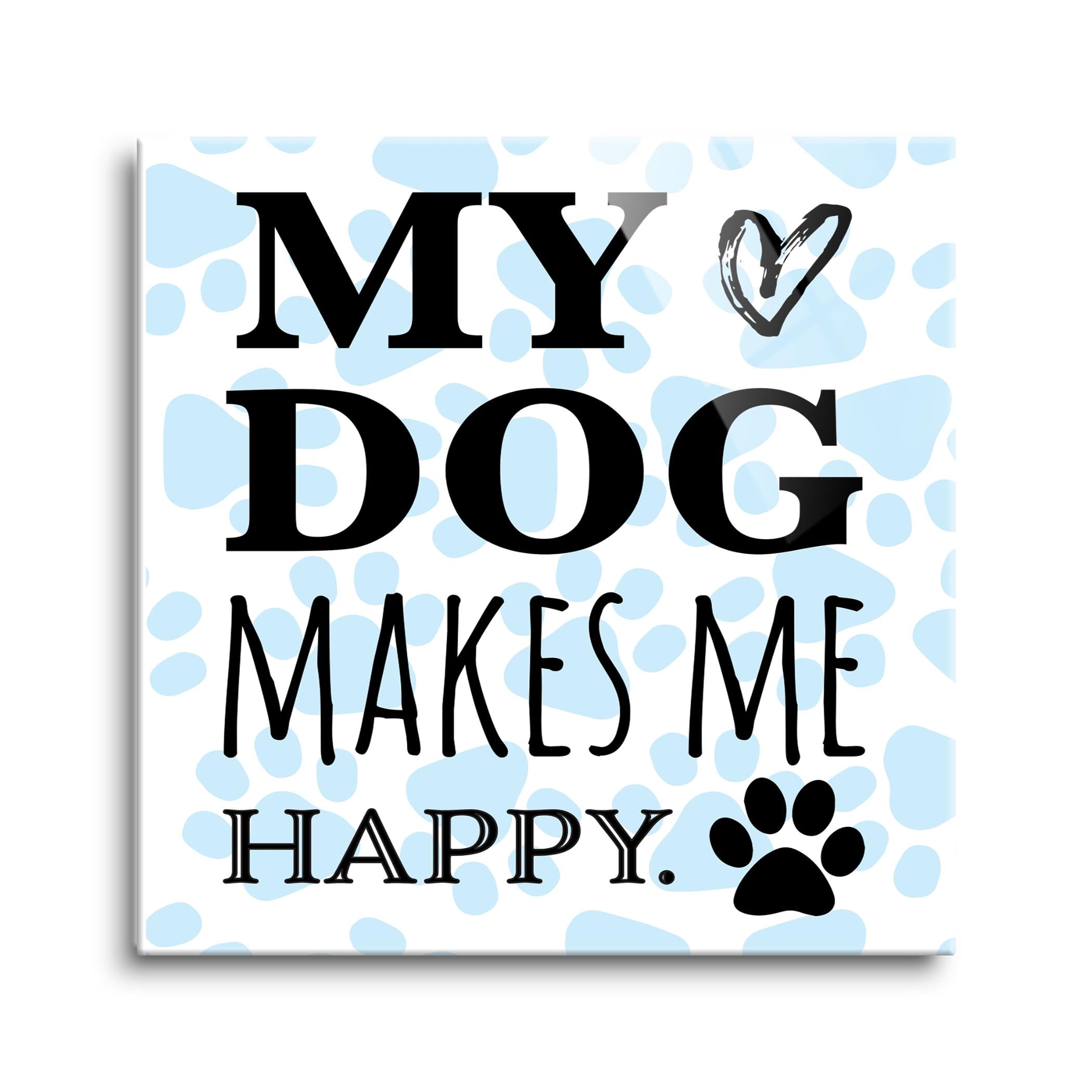 My Dog Makes Me Happy Sky Blue Pawprints 12 x 12 Glass Wall Hanging ...