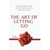The Art of Letting Go: Stop Overthinking, Stop Negative Spirals, and ...