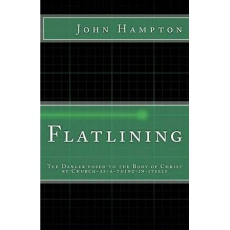 Flatlining: The Danger Posed to the Body of Christ by Church-as-a-Thing ...