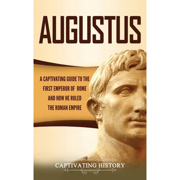 Augustus : A Captivating Guide to the First Emperor of Rome and How He ...