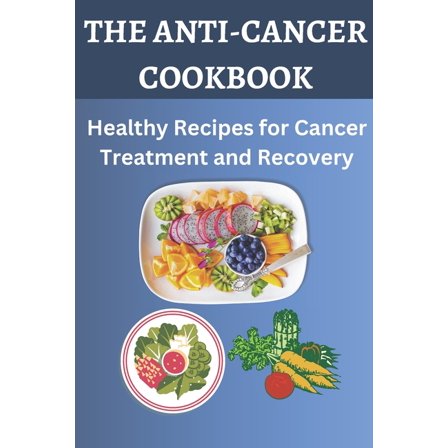 Cancer Cookbook: 125 Anti-Cancer Recipes to Prevent, Treat and Beat ...