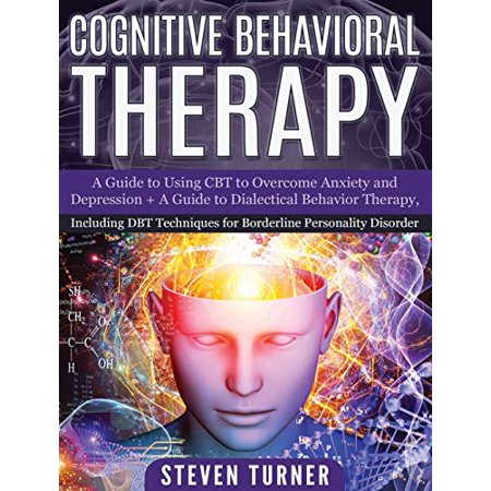 Cognitive Behavioral Therapy: A Guide to Using CBT to Overcome Anxiety ...