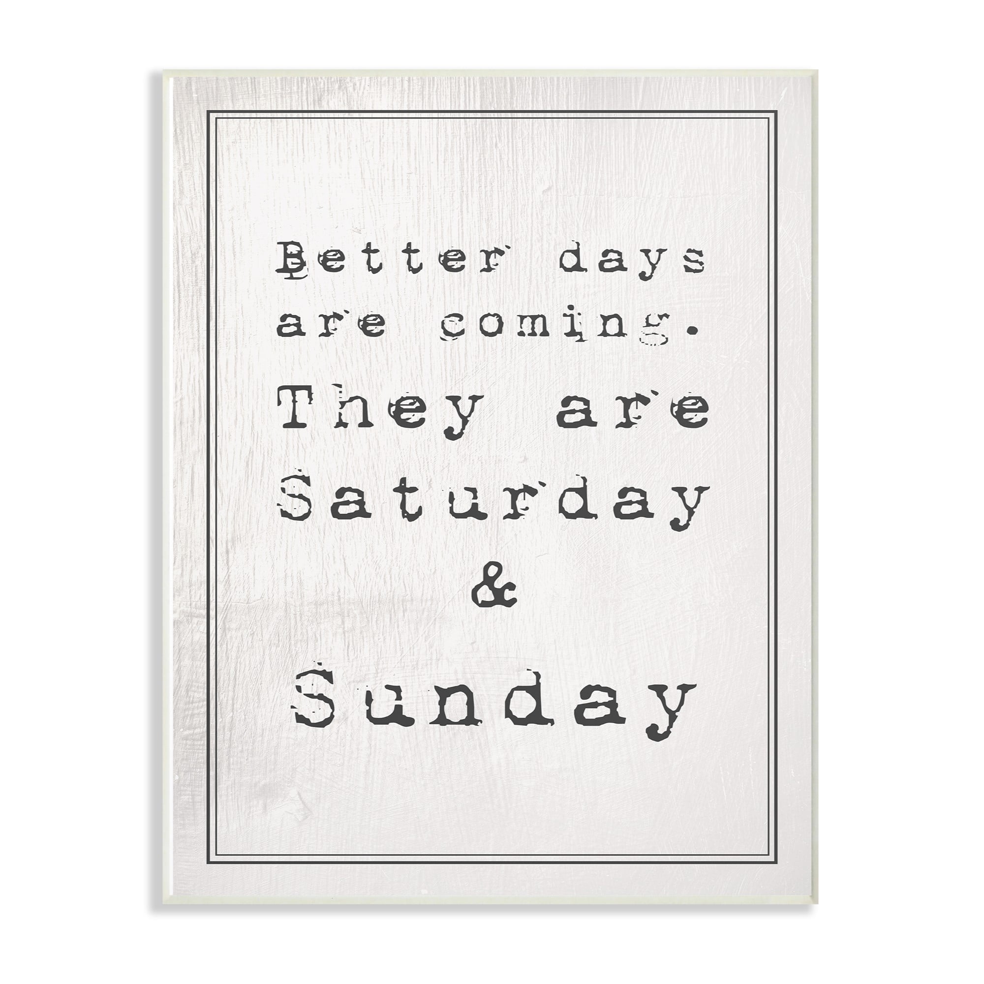 The Stupell Home Decor Collection Better Days are Coming Saturday ...