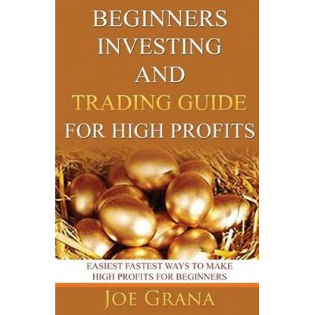 Beginners Investing and Trading Guide for High Profits: Easiest Fastest ...