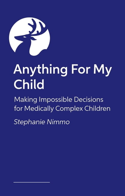 Anything for My Child : Making Impossible Decisions for Medically ...