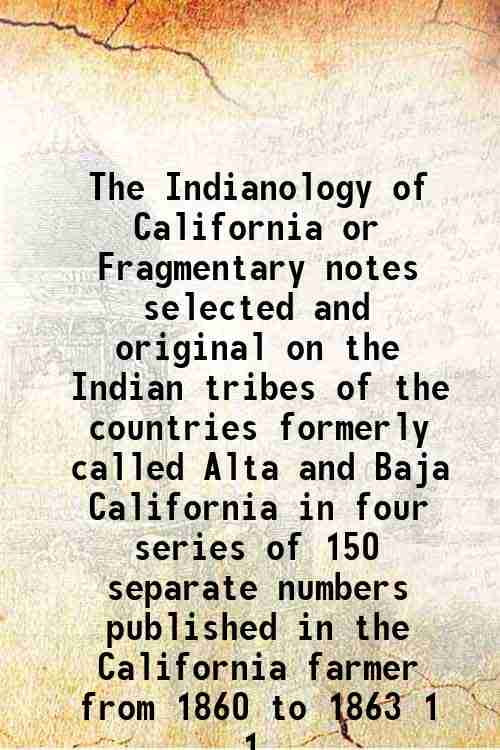 The Indianology of California or Fragmentary notes selected and ... The Indianology of California or Fragmentary notes selected and ...