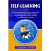 Self-Learning: The Ultimate Guide to Increasing Your Ability to Learn ...