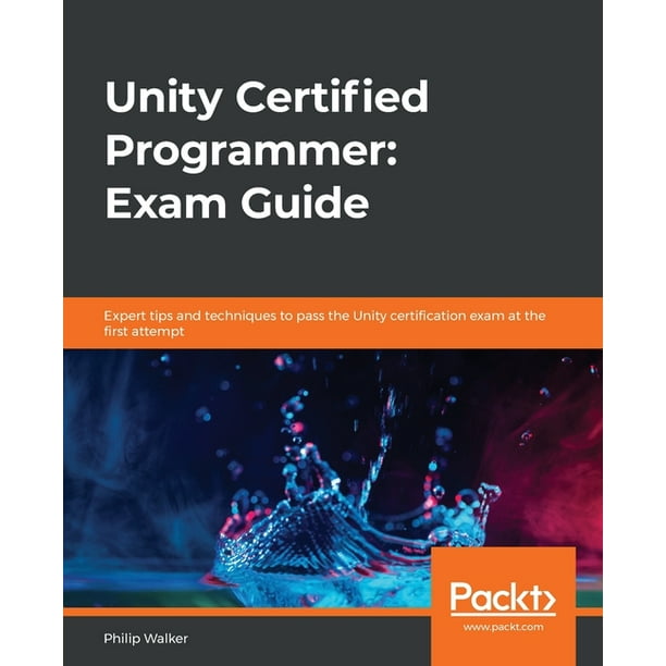 Unity Certified Programmer : Exam Guide: Expert tips and techniques to ... Unity Certified Programmer : Exam Guide: Expert tips and techniques to ...