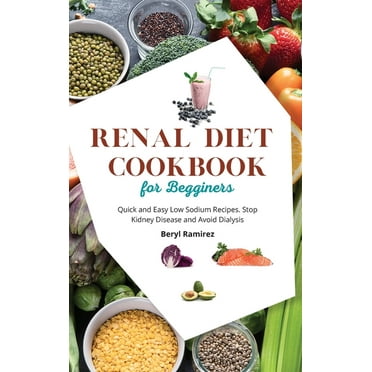 Renal Diet Cookbook for Beginners: Kidney Diet Cookbook. A Complete Guide to Low Sodium ...