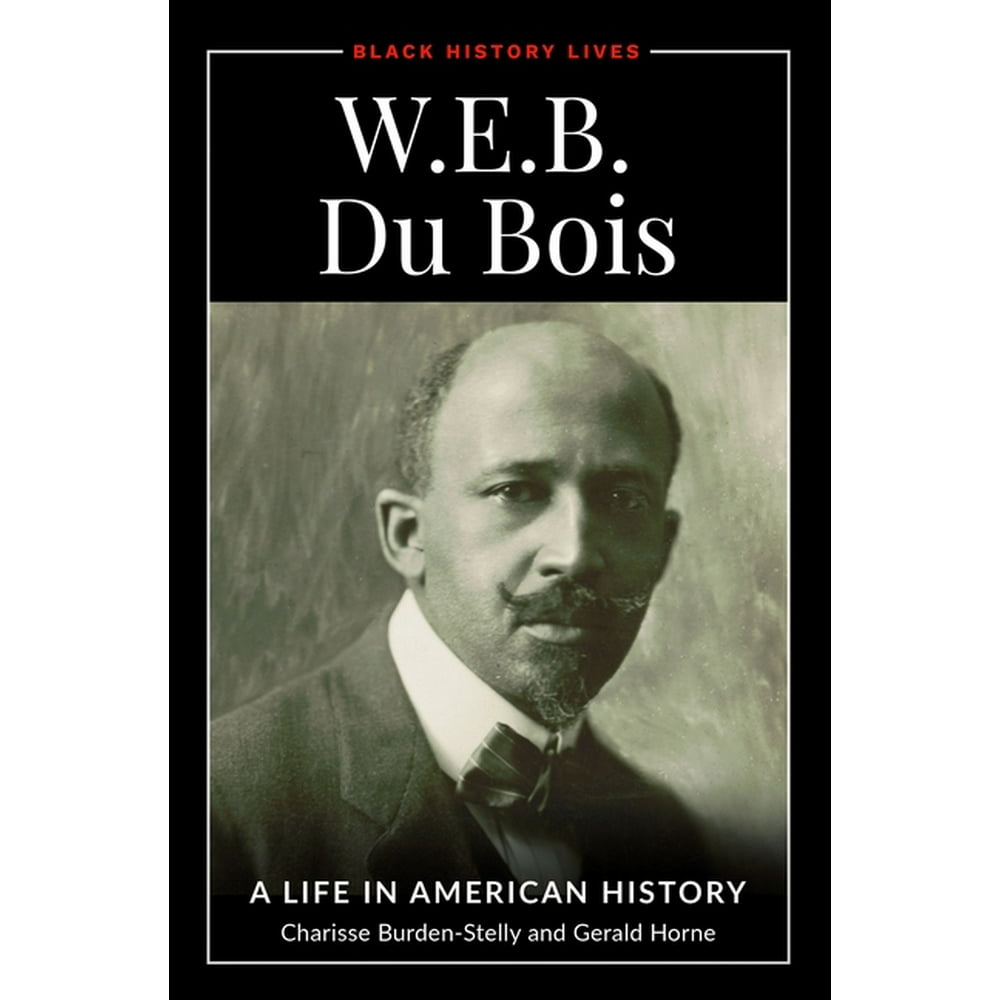 Black History Lives: W.E.B. Du Bois : A Life in American History ...