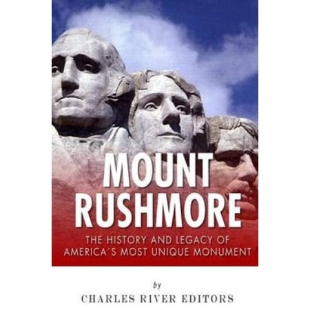 Mount Rushmore: The History and Legacy of America's Most Unique ...