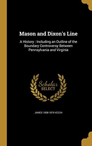 Mason and Dixon's Line : A History: Including an Outline of the ...