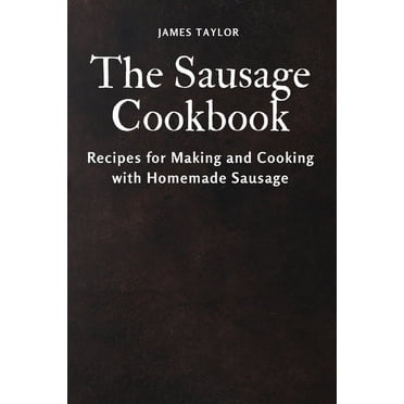 Homemade Sausage: Recipes and Techniques to Grind, Stuff, and Twist ...