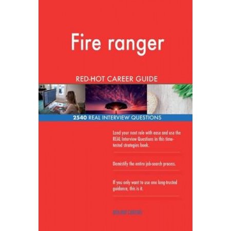 Fire Ranger Red-Hot Career Guide; 2540 Real Interview Questions ...