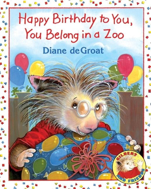 Gilbert and Friends (Hardcover): Happy Birthday to You, You Belong in a ...