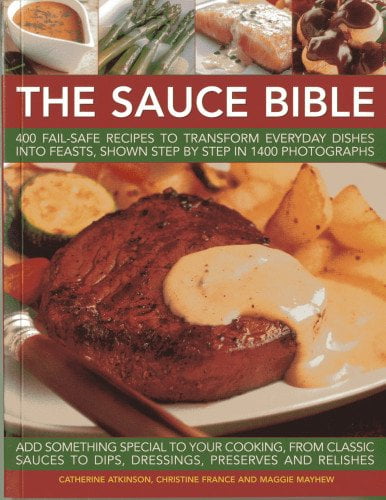 The Sauce Bible: 400 Fail-Safe Recipes to Transform Everyday Dishes ...