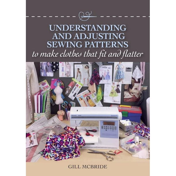Understanding and Adjusting Sewing Patterns : To Make Clothes That Fit ...