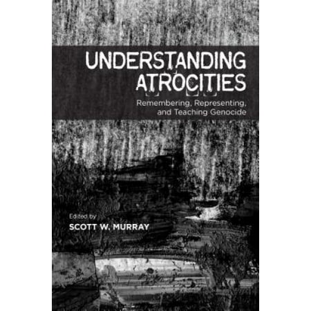 Understanding Atrocities: Remembering, Representing and Teaching ...