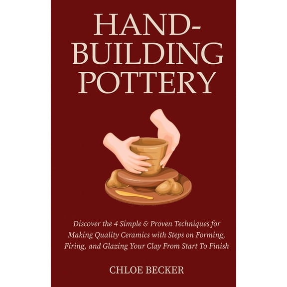 Mastering Ceramics Mastering Hand Building: Techniques, Tips, and ...
