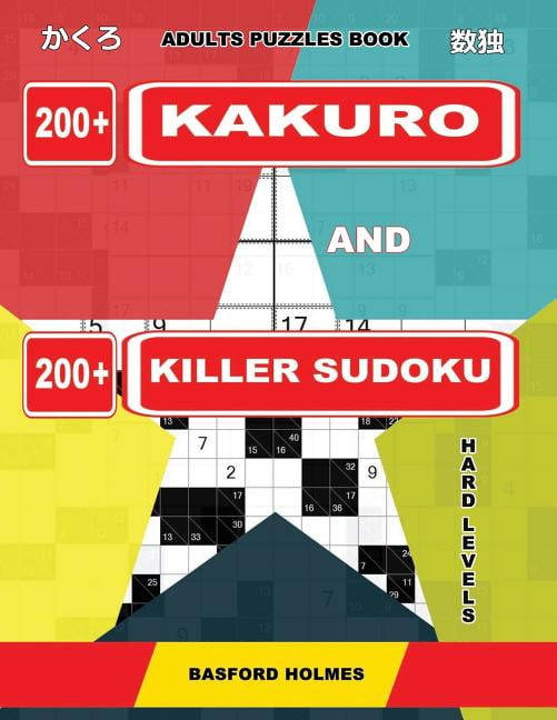 Kakuro and Killer Sudoku: Adults puzzles book. 200 Kakuro and 200 ... Kakuro and Killer Sudoku: Adults puzzles book. 200 Kakuro and 200 ...