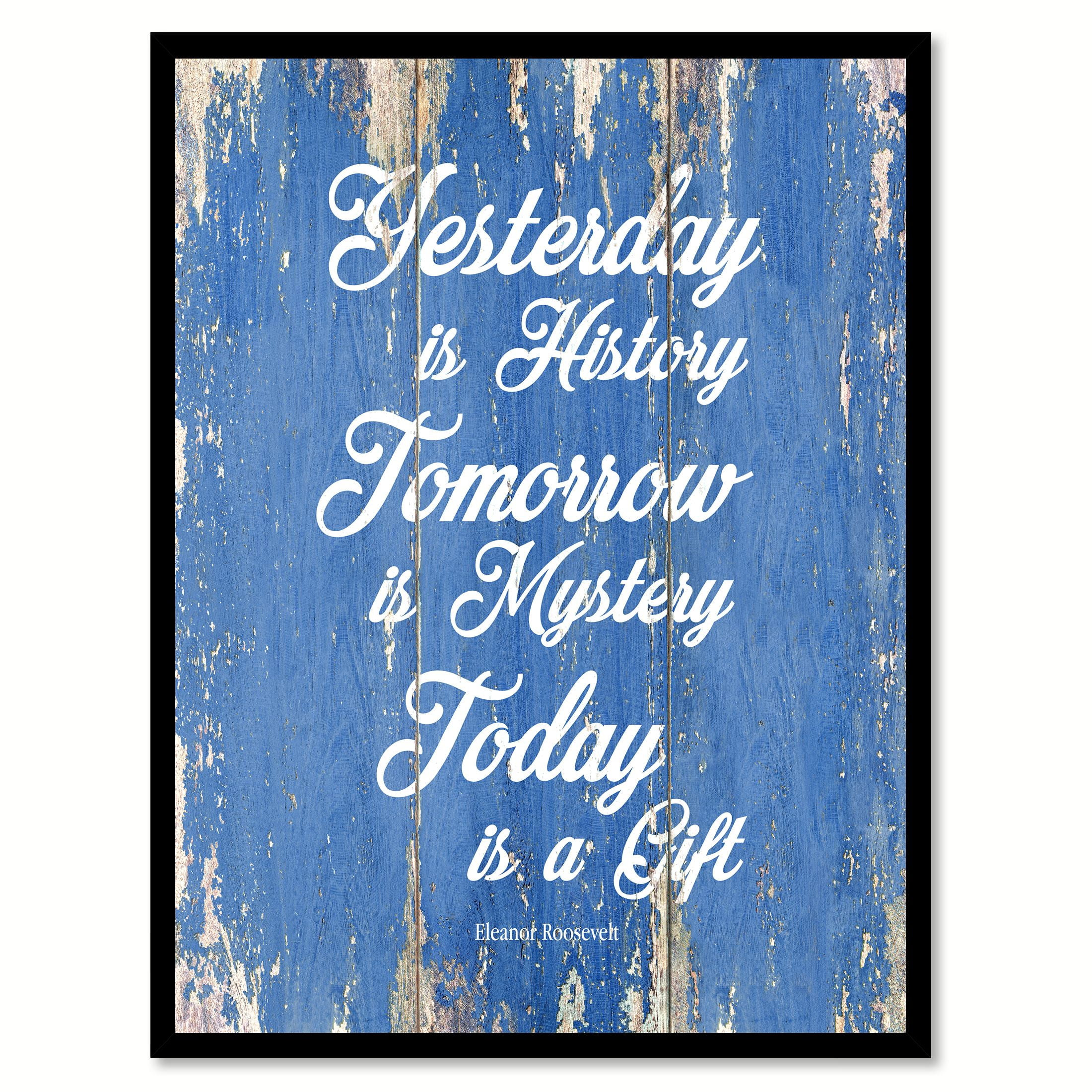 Yesterday Is History Tomorrow Is Mystery Today Is A Gift Eleanor ...