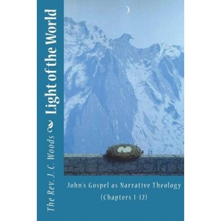 Light of the World: John's Gospel as Narrative Theology (Chapters 1-12 ...