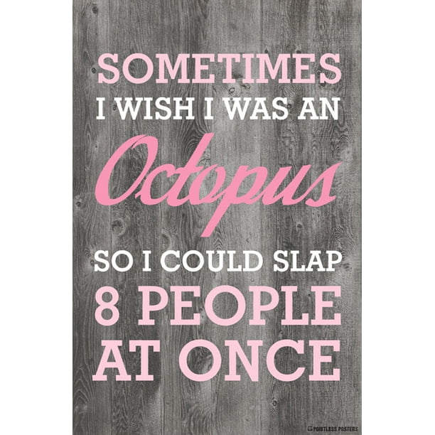 Sometimes I Wish I Was An Octopus So I Could Slap 8 People At Once ...