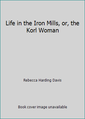 Pre-Owned Life in the Iron Mills, or, the Korl Woman (Paperback ...