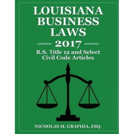 Louisiana Business Laws 2017: La R.S. Title 12 and Select Civil Code ...