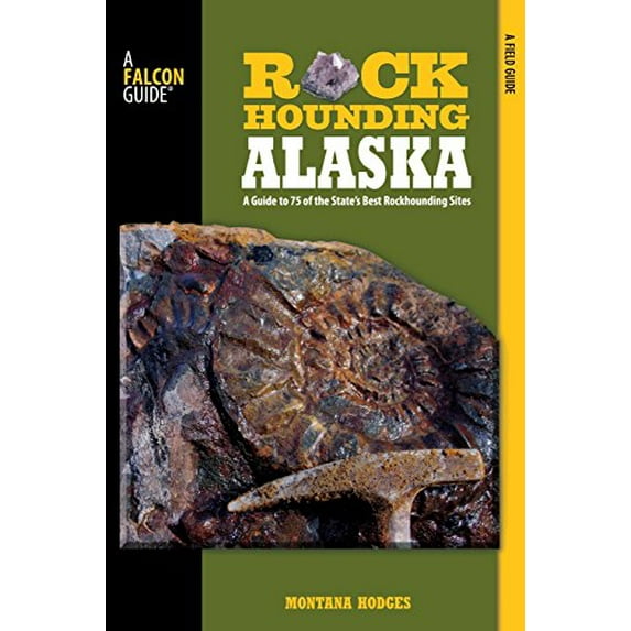 Pre-Owned Falcon Guides Rockhounding: Rockhounding Alaska: A Guide to ...