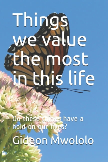Things we value the most in this life : Do these things have a hold on ...