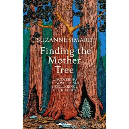 Finding the Mother Tree: Uncovering the Wisdom and Intelligence of the ...
