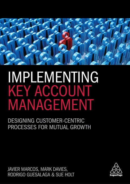 Implementing Key Account Management : Designing Customer-Centric ...