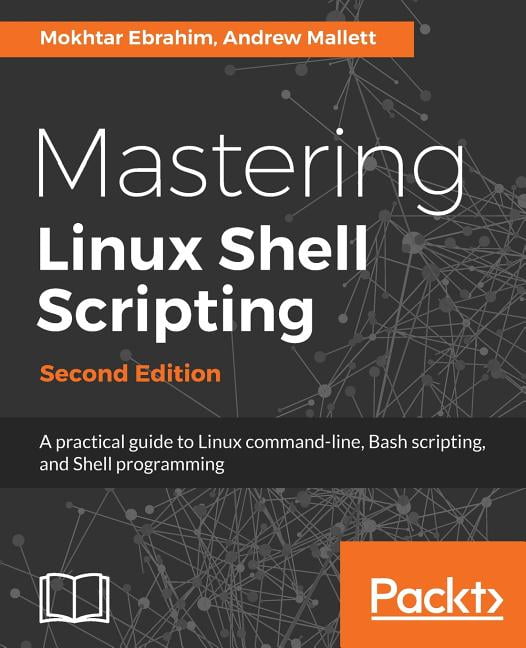 Mastering Linux Shell Scripting Second Edition A Practical Guide To Linux Command Line Bash
