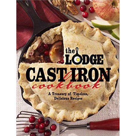 The Lodge Cast Iron Cookbook: A Treasury of Timeless, Delicious Recipes ...